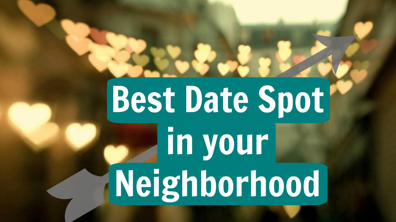 Best Date Spot In Your Neighborhood best-date-spot-in-your-neighborhood